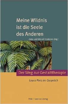 Meine Wildnis ist die Seele des Anderen. Der Weg zur Gestalttherapie ...