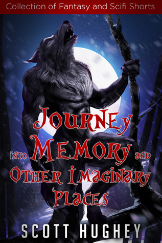 Journey Into Memory And Other Imaginary Places by Scott Hughey | Goodreads