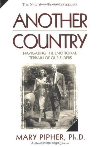Another Country: Navigating the Emotional Terrain of Our Elders by Mary ...