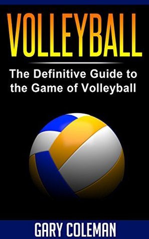 Volleyball - The Definitive Guide to the Game of Volleyball by gary ...