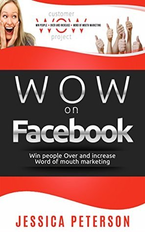 WOW on Facebook: Win People Over and Increase Word of Mouth Marketing ...