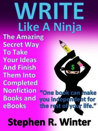 Write Like A Ninja - The Amazing Secret Way To Take Your Ideas And ...