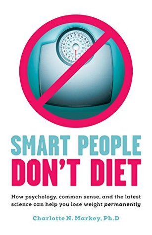 Smart People Don't Diet: How Psychology, Common Sense, and the Latest ...