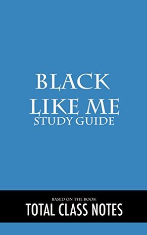 Study Guide & Outline for Black Like Me by Total Class Notes | Goodreads