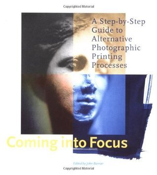 Coming Into Focus: A Step-by-Step Guide to Alternative Photographic ...