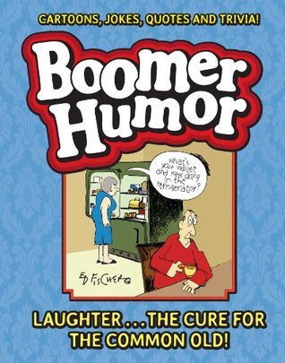 Boomer Humor: Cartoons, Jokes, Quotes and Trivia! by Ed Fischer | Goodreads