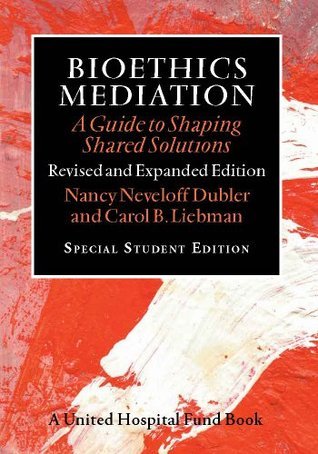 Bioethics Mediation: A Guide to Shaping Shared Solutions, Revised and ...