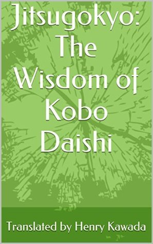 Jitsugokyo: The Wisdom of Kobo Daishi by Henry Kawada | Goodreads