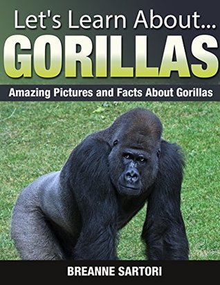 Gorillas: Amazing Pictures and Facts About Gorillas by Breanne Sartori ...