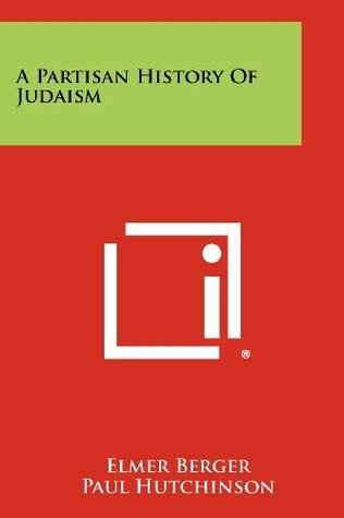 A Partisan History Of Judaism by Elmer Berger | Goodreads