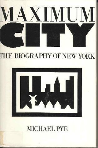 Maximum City: The Biography of New York by Michael Pye | Goodreads