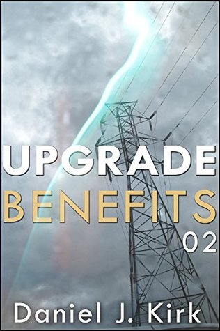 Upgrade Benefits (Upgrade Saga Book 2) by Daniel J. Kirk | Goodreads