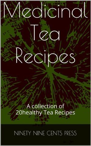 Medicinal Tea Recipes: A collection of 20healthy Tea Recipes by Ninety ...
