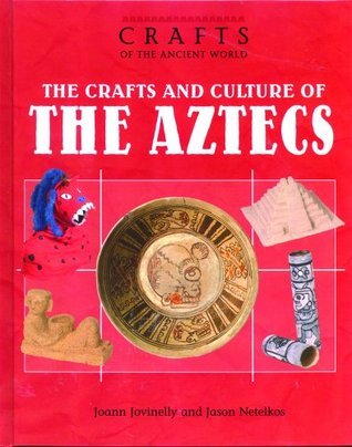 The Crafts and Culture of the Ancient Aztecs by Joann Jovinelly | Goodreads
