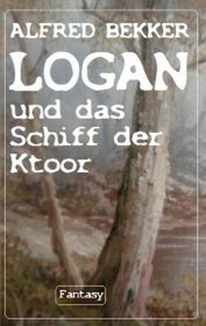 Logan und das Schiff der Ktoor (LOGAN Bd.1) by Alfred Bekker | Goodreads