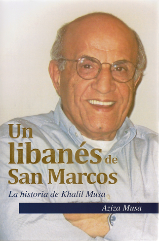 Un libanés de San Marcos: La historia de Khalil Musa by Aziza Musa ...