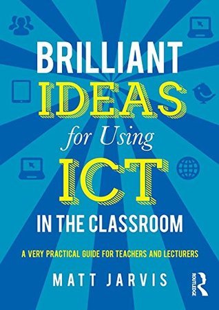 Brilliant Ideas for Using ICT in the Classroom: A very practical guide ...