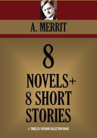8 Novels + 8 Short Stories by A. Merritt | Goodreads