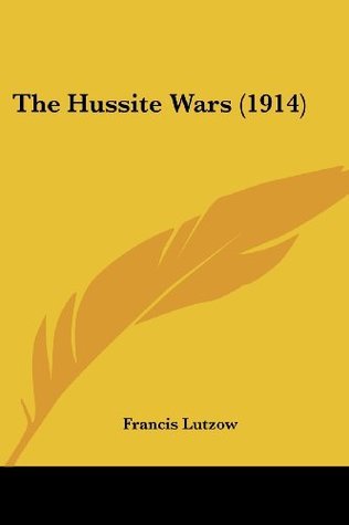 The Hussite Wars (1914) by Francis Lützow | Goodreads
