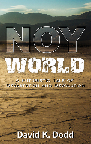 NOY World: A Futuristic Tale of Devastation and Devolution by David K. Dodd | Goodreads