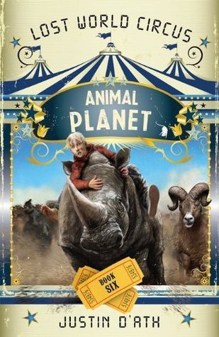 Animal Planet (Lost World Circus #6) by Justin D'Ath | Goodreads