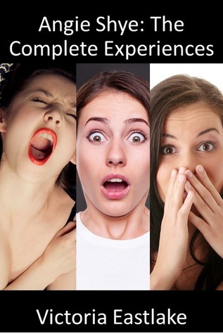 Angie Shye: The Complete Experiences by Victoria Eastlake | Goodreads