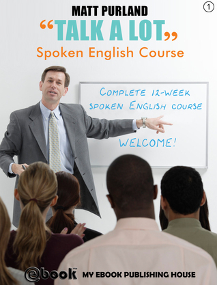 Talk A Lot - Spoken English Course by Matt Purland | Goodreads