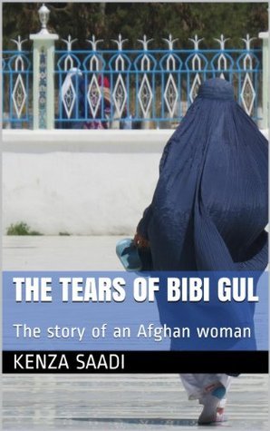 The tears of Bibi Gul: The story of an Afghan woman by Kenza Saadi ...