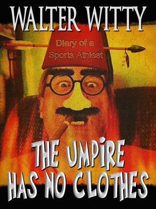 The Umpire Has No Clothes by Walter Witty | Goodreads