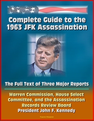 Complete Guide to the 1963 JFK Assassination: The Full Text of Three ...