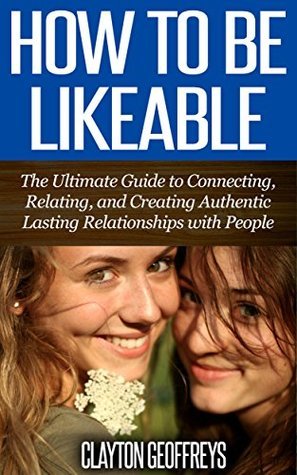 How to be Likeable: The Ultimate Guide to Connecting, Relating, and ...