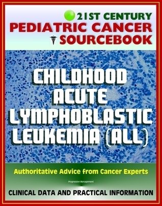 21st Century Pediatric Cancer Sourcebook: Childhood Acute Lymphoblastic ...