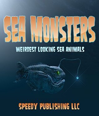 Sea Monsters (Weirdest Looking Sea Animals) by Speedy Publishing ...