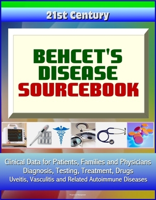 21st Century Behcet's Disease Sourcebook: Clinical Data for Patients ...