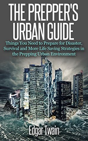 The Prepper's Urban Guide: Things You Need to Prepare for Disaster in ...