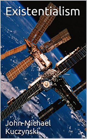 Existentialism by John-Michael Kuczynski | Goodreads