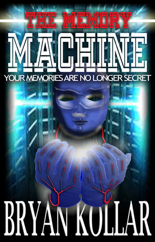 The Memory Machine (The Memory Machine #1) by Bryan Kollar | Goodreads