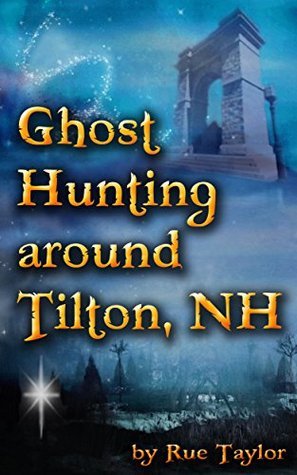 Ghost Hunting in Tilton, NH by Rue Taylor Cote | Goodreads