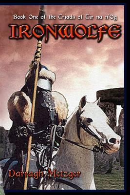 Ironwolfe: Book One of the Triads of Tir na n'Og by Darragh Metzger ...