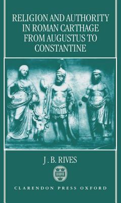 Religion and Authority in Roman Carthage: From Augustus to Constantine ...