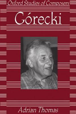 Górecki (Oxford Studies of Composers) by Adrian Thomas | Goodreads