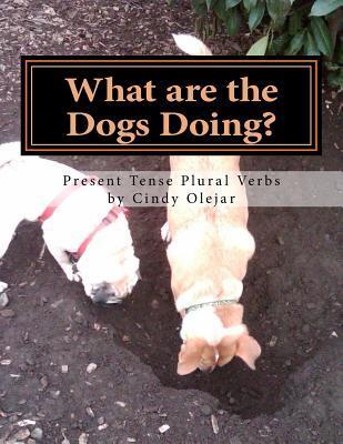 What are the Dogs Doing?: Present Tense Plural Verbs by Cindy Olejar ...