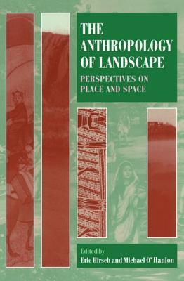 The Anthropology of Landscape: Perspectives on Place and Space by Eric ...
