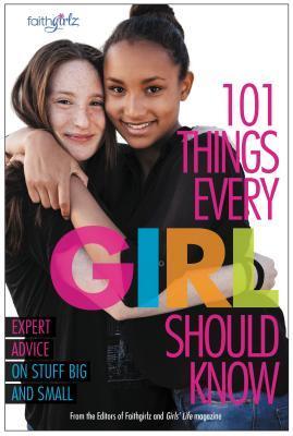 101 Things Every Girl Should Know: Expert Advice on Stuff Big and Small ...