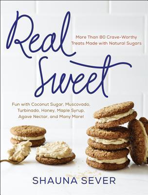 Real Sweet: More Than 80 Crave-Worthy Treats Made with Natural Sugars ...