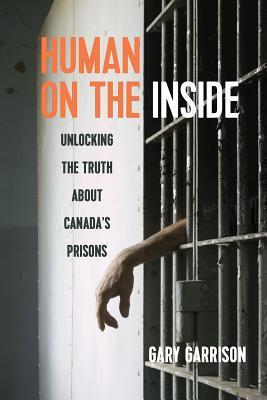 Human on the Inside: Unlocking the Truth about Canada's Prisons by Gary ...