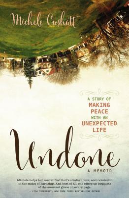 Undone: A Story of Making Peace With an Unexpected Life by Michele ...
