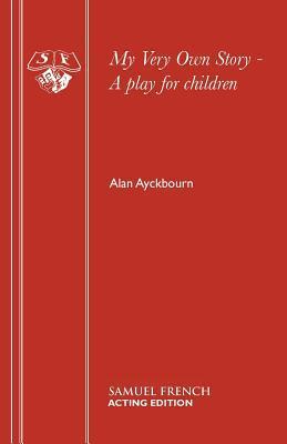 My Very Own Story - A play for children by Alan Ayckbourn | Goodreads