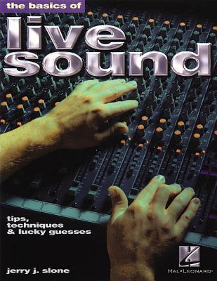 The Basics of Live Sound: Tips, Techniques & Lucky Guesses by Jerry J ...