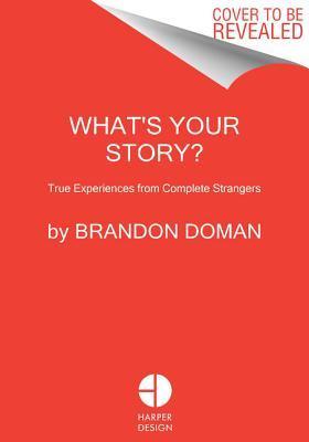 What's Your Story?: True Experiences from Complete Strangers by Brandon ...